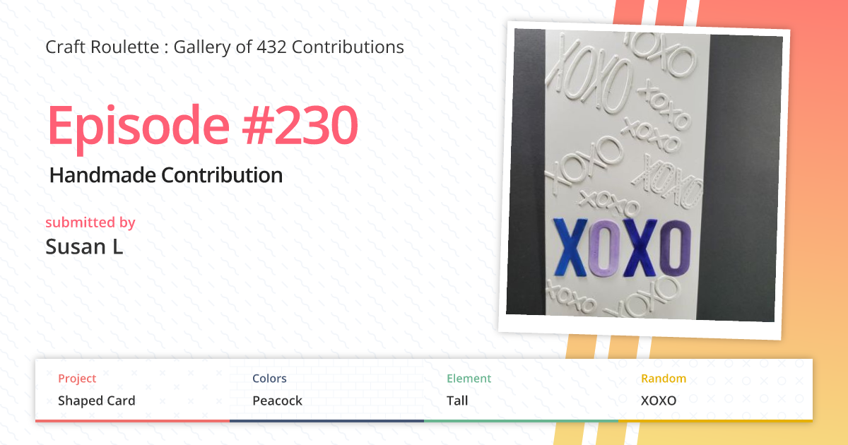 Susan L's Ep. #230 Contribution - Shaped Card - Peacock - Tall - XOXO - Craft Roulette