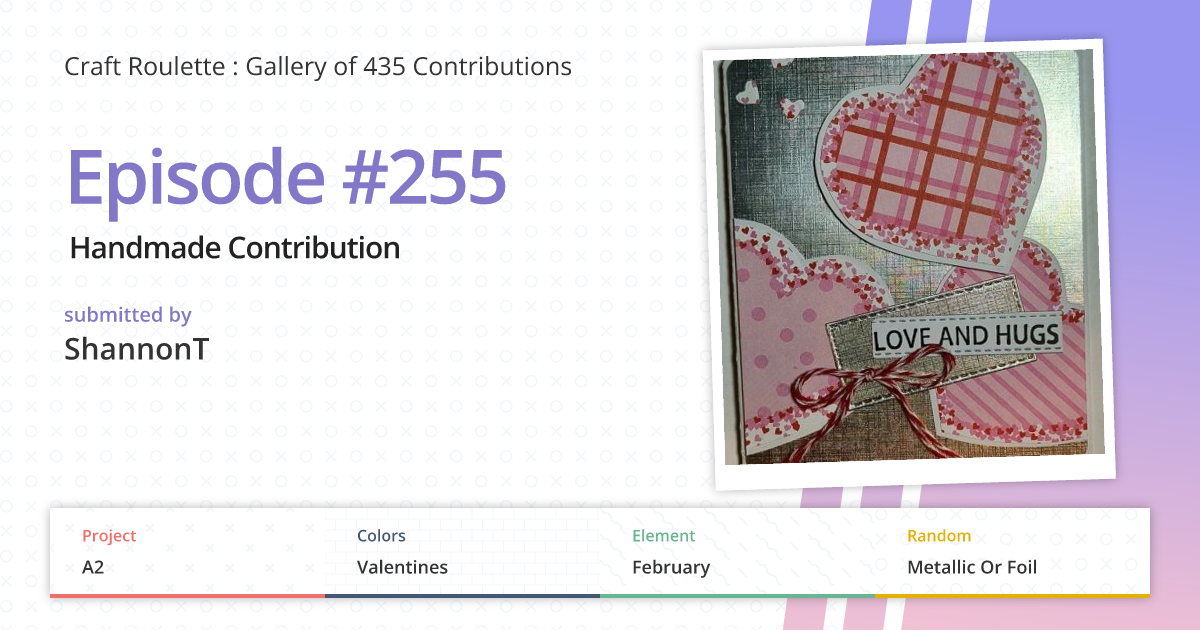 ShannonT's Ep. #255 Contribution - A2 - Valentines - February - Metallic or Foil - Craft Roulette